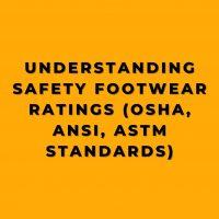 Understanding Safety Footwear Ratings (OSHA, ANSI, ASTM Standards)