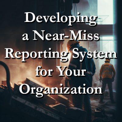 Developing a Near-Miss Reporting System for Your Organization