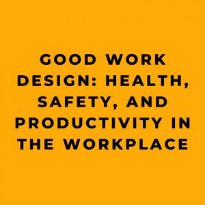Good Work Design: Health, Safety, and Productivity in the Workplace