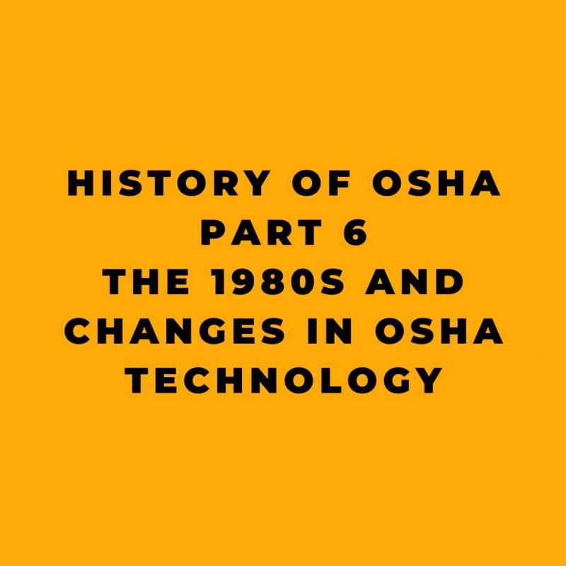 History of OSHA - Part 6 - The 1980s and Changes in OSHA Technology