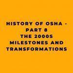 History of OSHA - Part 8 - The 2000s - Milestones and Transformations