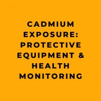Cadmium Exposure: Protective Equipment & Health Monitoring