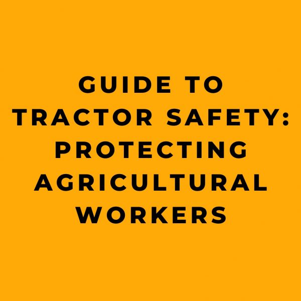 Guide to Tractor Safety: Protecting Agricultural Workers