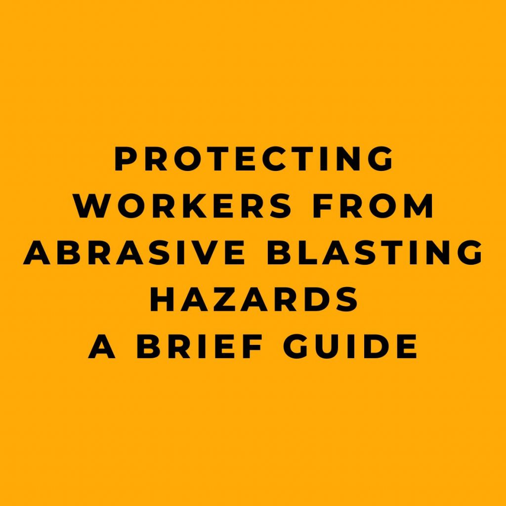 Protecting Workers from Abrasive Blasting Hazards: A Brief Guide