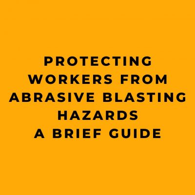Protecting Workers from Abrasive Blasting Hazards: A Brief Guide