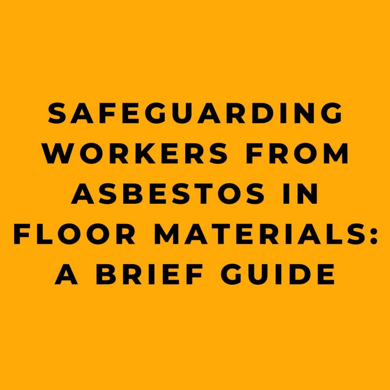 Safeguarding Workers from Asbestos in Floor Materials: A Brief Guide
